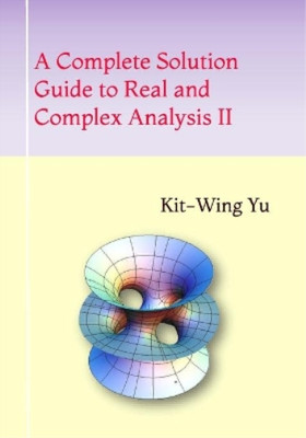 Kit-Wing Yu A Complete Solution Guide to Real and Complex Analysis II ...