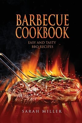 Barbecue Cookbook: Easy and Tasty BBQ Recipes by Miller, Sarah ...