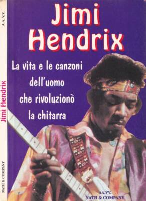 Jimi Hendrix. La vitae le canzoni del grande uomo che rivoluzionò la ...