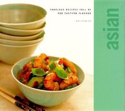 Asian : Fabulous Recipes Full of Far Eastern Flavour by Kim Chung Lee ...