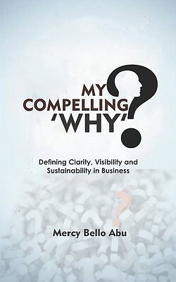 My Compelling Why: Defining Clarity, Visibility Sustainabilit by Bello ...