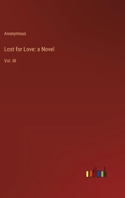 Lost for Love: a Novel: Vol. III by Anonymous Hardcover Book | eBay ...