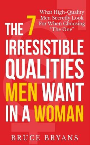 Bruce Bryans The 7 Irresistible Qualities Men Want In A Woman (Poche ...
