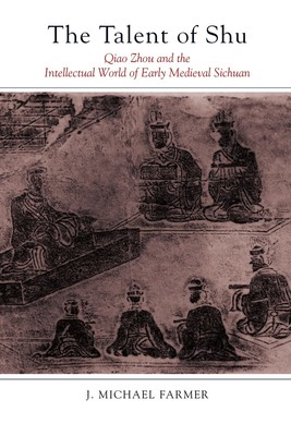 Talent of Shu,: Qiao Zhou and the Intellectual World of Early Medieval ...