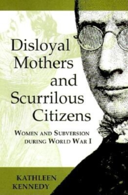 Disloyal Mothers And Scurrilous Citizens: Women And Subversion During ...