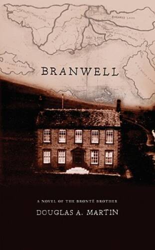 Branwell: A Novel of the Bronte Brother - Paperback By Douglas A Martin ...