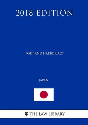 Port and Harbor Act (Japan) (2018 Edition) by The Law Library (English ...