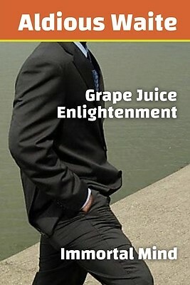 Grape Juice Enlightenment: Immortal Mind by Waite, Aldious a ...