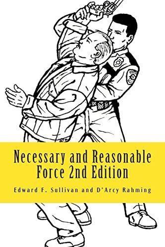 Necessary and Reasonable Force 2nd Edition: What Everyone Involved in ...