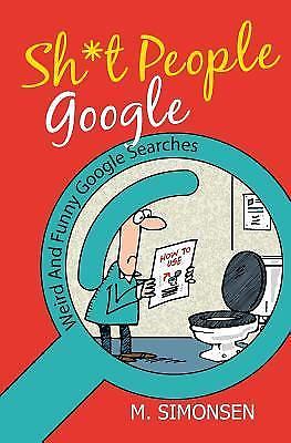 Sh*t People Google : Weird and Funny Google Searches by M. Simonsen ...
