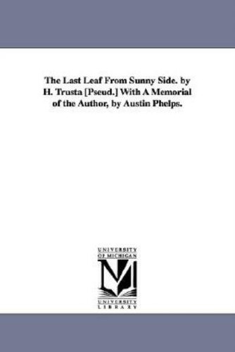 The Last Leaf from Sunny Side by H Trusta [Pseud ] with a Memorial of ...