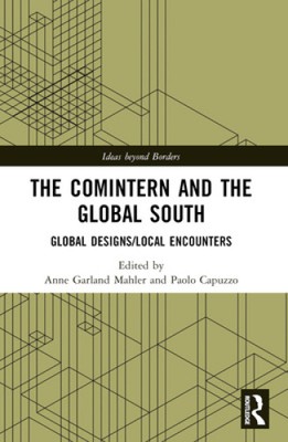The Comintern and the Global South: Global Designs/Local Encounters ...