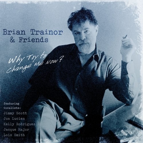 BRIAN TRAINOR AND FRIENDS Why Try to Change Me Now? (CD) Album ...