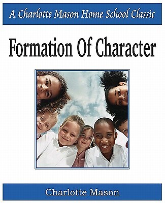 Formation of Character: Charlotte Mason Homeschooling Series, Vol By ...