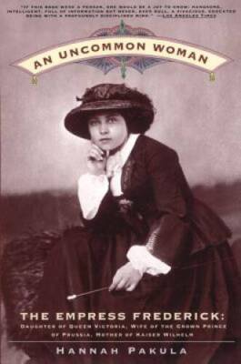 An Uncommon Woman - The Empress Frederick: Daughter of Queen Victoria ...