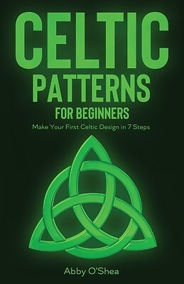 Celtic Patterns for Beginners Make Your First Celtic Design in 7 by O ...