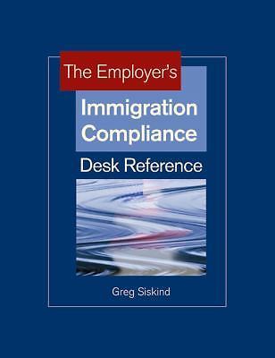 Employer's Immigration Compliance Desk Reference by Greg Siskind and ...