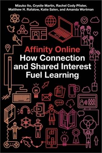 Affinity Online: How Connection and Shared Interest Fuel Learning by Mizuko Ito 9781479852758| eBay