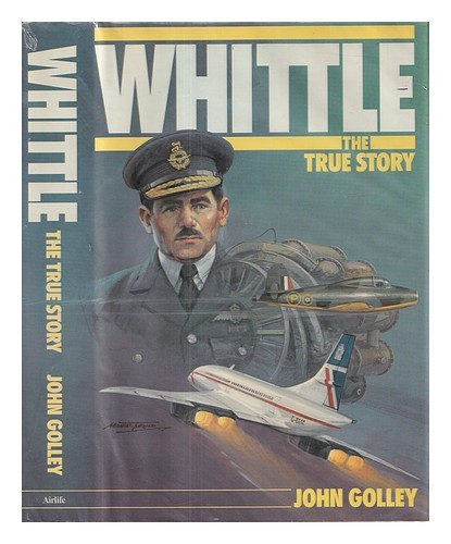 GOLLEY, JOHN Whittle : the true story / John Golley in association with ...