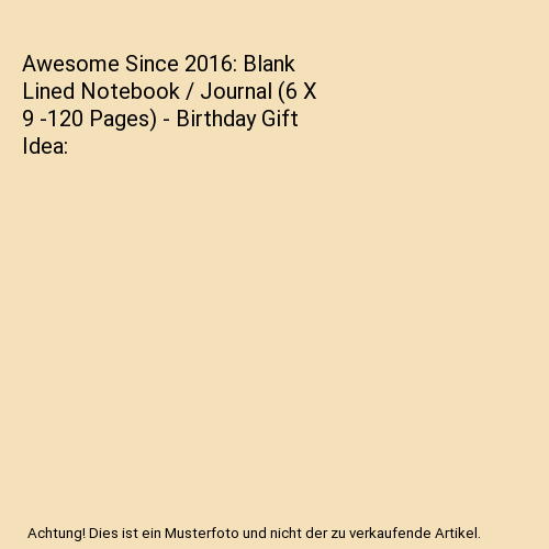 Awesome Since 2016: Blank Lined Notebook / Journal (6 X 9 -120 Pages ...
