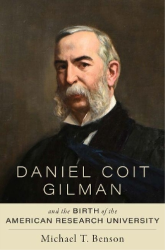 Michael T. Bens Daniel Coit Gilman and the Birth of the American ...