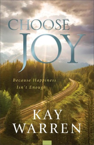 Choose Joy: Because Happiness Isn't Enough by Warren, Kay [Paperback ...