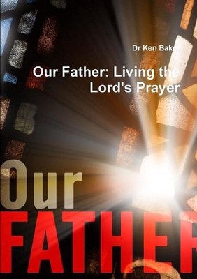 Our Father: Living the Lord's Prayer by Dr Ken Baker (English) Paperback Book 9780244028411 ...