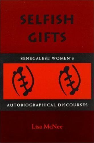 Selfish Gifts : Senegalese Women's Autobiographical Discourses by Lisa ...