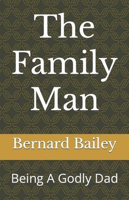 The Family Man: Being A Godly Dad by Bernard Bailey (English) Paperback ...