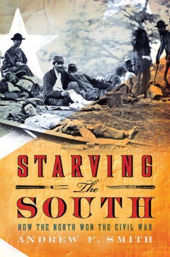Starving the South: How the North Won the Civil War by Smith, Andrew F ...