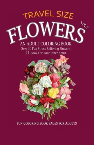 FLOWERS VOL 2 ADULT COLORING BOOK TRAVEL SIZE: OVER 30 FUN By An Adult ...