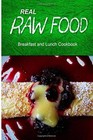 Real Raw Food - Breakfast and Lunch Cookbook: Raw diet cookbook for the ...