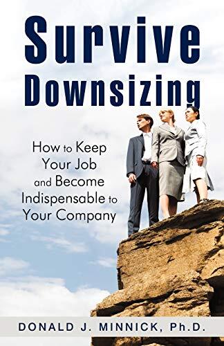 Survive Downsizing: How to Keep Your Job and Become Indispensable to ...