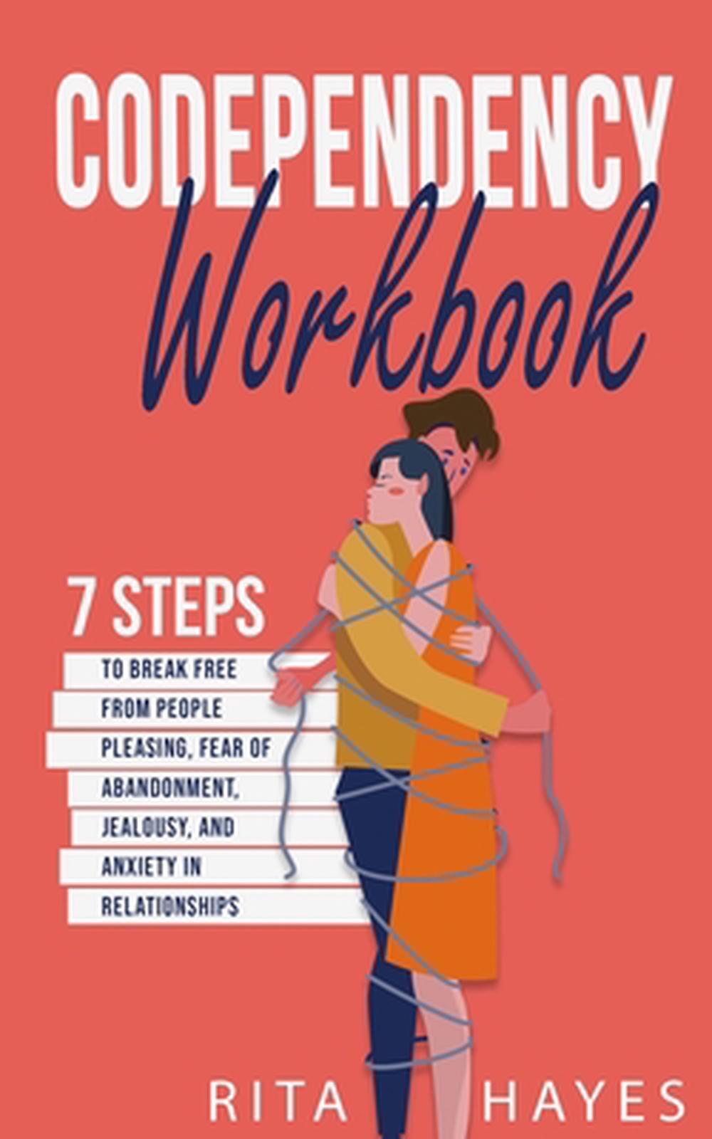 Codependency Workbook: 7 Steps to Break Free from People Pleasing, Fear ...