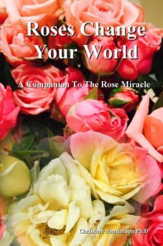 Roses Change Your World : A Companion to the Rose Miracle by Christine ...