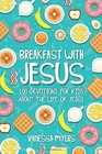 Breakfast with Jesus: 100 Devotions for Kids About the Life of Jesus ...