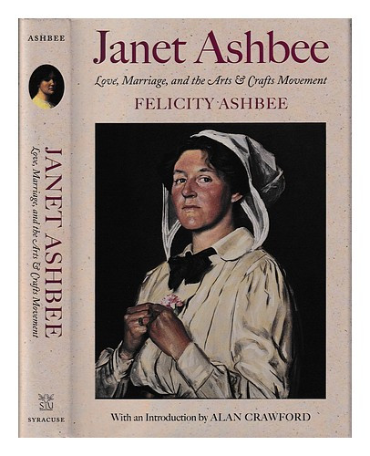 ASHBEE, FELICITY Janet Ashbee : love, marriage, and the arts and crafts ...