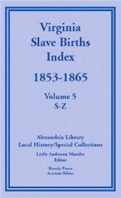 Virginia Slave Births Index, 1853-1865, Volume 5, S-Z by Alexandria ...