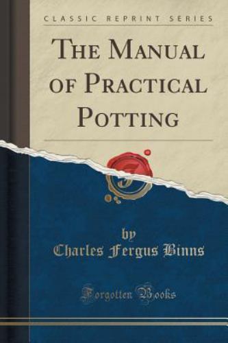Manual of Practical Potting (Classic Reprint) by Charles Fergus Binns (2016, Trade Paperback ...