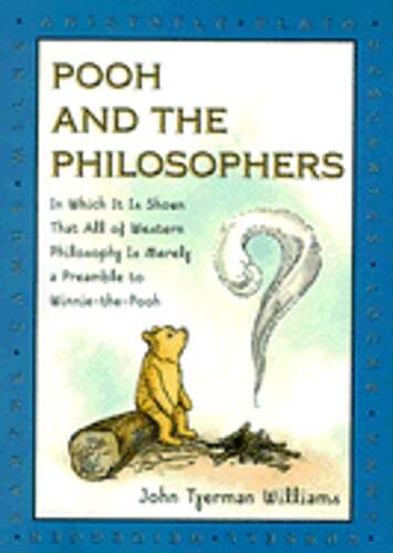 Pooh and the Philosophers: In Which It Is Shown That All Western Philos ...