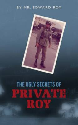 The Ugly Secrets of Private Roy by Edward Roy (Paperback, Signed by ...