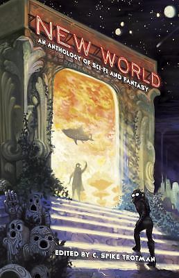 New World : An Anthology of Sci-Fi and Fantasy by C. Spike Trotman ...
