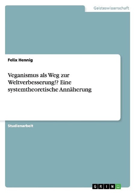 Veganismus als Weg zur Weltverbesserung!? Eine Systemtheoretische ...