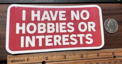I Have No Hobbies Or Interests - Glossy Vinyl Sticker | eBay