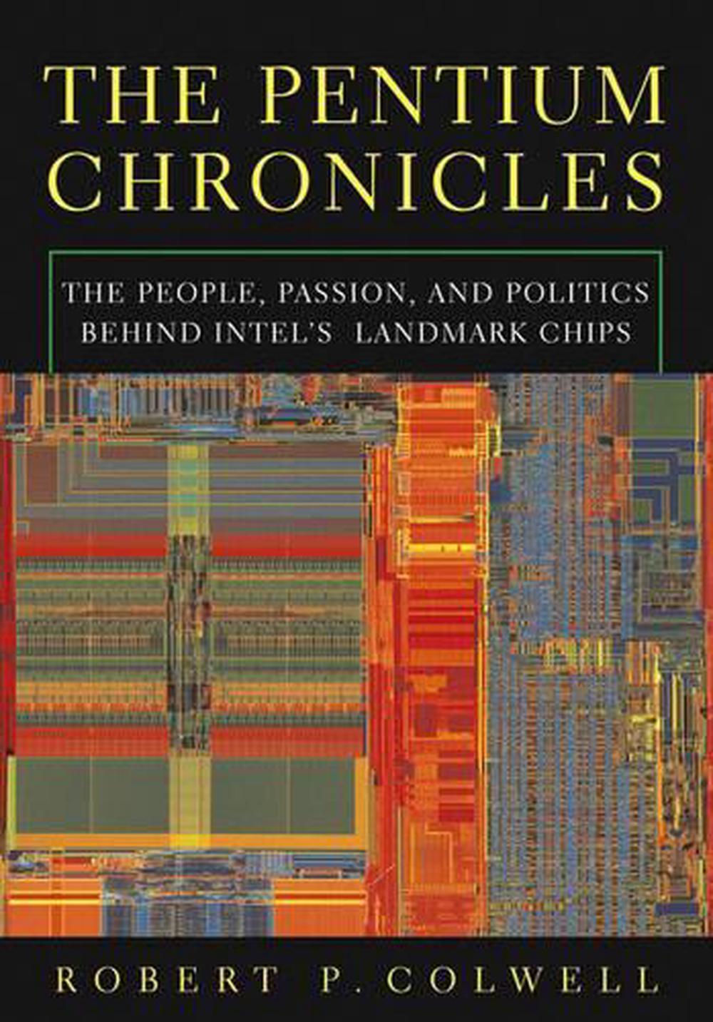 The Pentium Chronicles: The People, Passion, and Politics Behind Intel ...