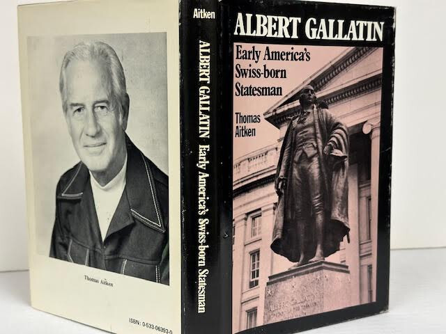 ALBERT GALLATIN: EARLY AMERICA'S SWISS-BORN STATESMAN BY THOMAS AITKEN ...