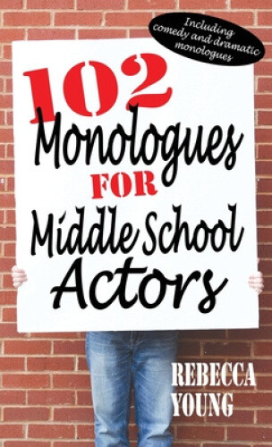 102 Monologues for Middle School Actors: Including Comedy and Dramatic ...