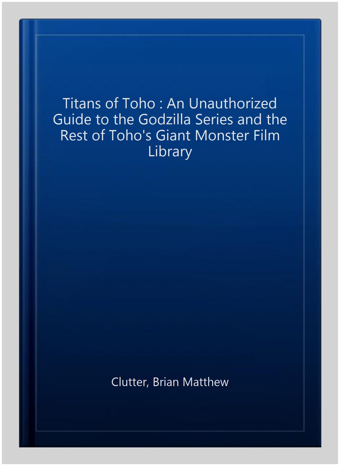 Titans of Toho : An Unauthorized Guide to the Godzilla Series and the ...