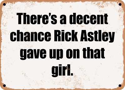 METAL SIGN - There's a decent chance Rick Astley gave up on that girl ...