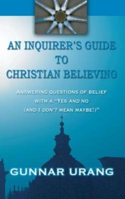An Inquirer's Guide to Christian Believing by Gunnar Urang: New ...